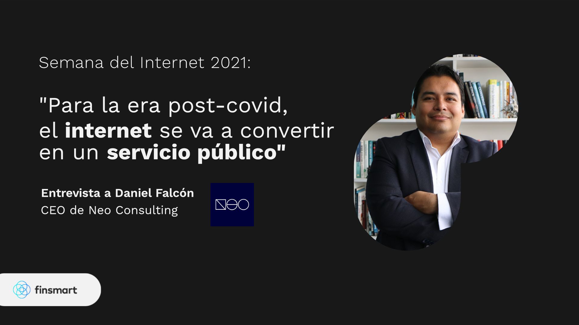 Semana del Internet 2021 | El impacto en Daniel Falcón de Neo Consulting